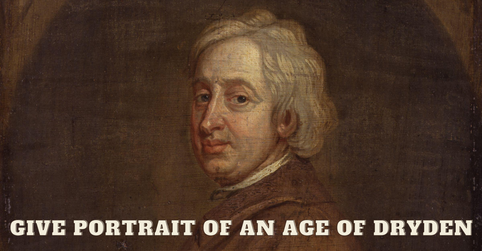 Give portrait of an age of Dryden - Easy English Notes